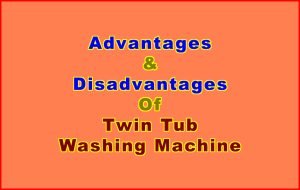 Advantages & Disadvantages of Twin Tub Washing Machine!